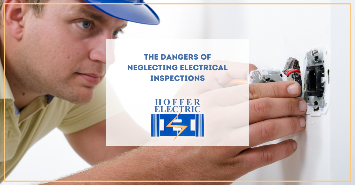 The Dangers of Neglecting Electrical Inspections | Hoffer Electric
